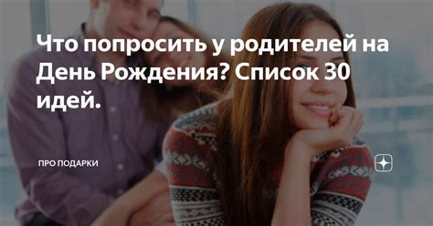 Что попросить у родителей на День Рождения Список 30 идей ПРО ПОДАРКИ Дзен