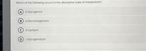 Solved Which Of The Following Occurs In The Absorptive State