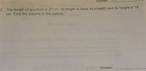Solved Answer 2 The Length Of A Cuboid Is 20 Cm Its Length Is Twice Its Breadth And Its Height