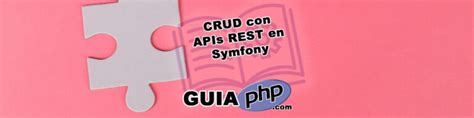 Crud Con Apis Rest En Symfony Guía Paso A Paso Guia Php