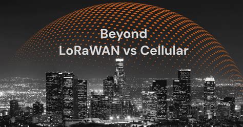 Beyond Lorawan Vs Cellular Iot Connectivity Guide