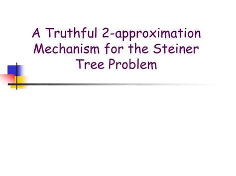 PPT A Truthful Approximation Mechanism For The Steiner Tree Problem PowerPoint Presentation