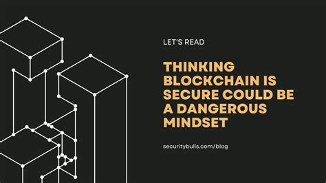 Thinking Blockchain Is Secure Could Be A Dangerous Mindset