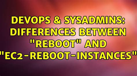 Devops And Sysadmins Differences Between Reboot And Ec2 Reboot Instances Youtube