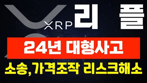 리플 Xrp 24년 대형사고 소송 가격조작 리스크 해소 Youtube