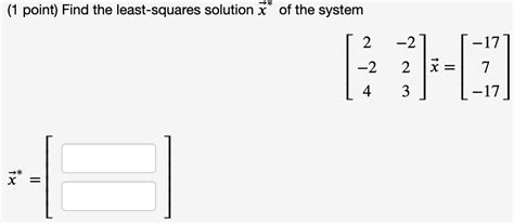 Solved Point Find The Least Squares Solution X Of The Chegg