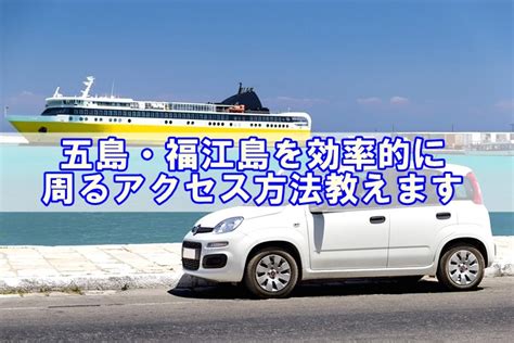 【絶対保存版】五島・福江島を周るアクセス方法教えます