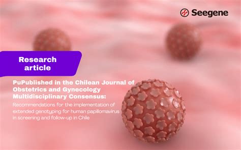 Chile Takes A Key Step Toward Advanced Hpv Screening With Scientific Endorsement Of Extended