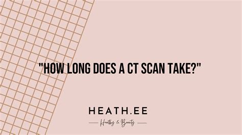 How Long Does A CT Scan Take An In Depth Look At The Medical Test Heathe