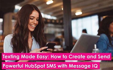 Texting Made Easy How To Create And Send Powerful Hubspot Sms Messages With Message Iq Message Iq