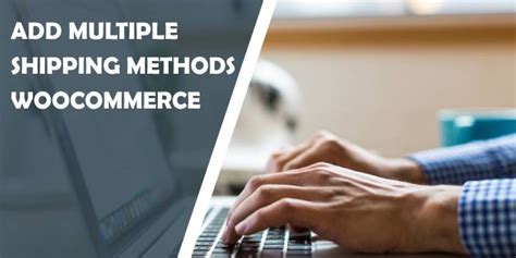 Add Multiple Shipping Methods Woocommerce Wp Pluginsify