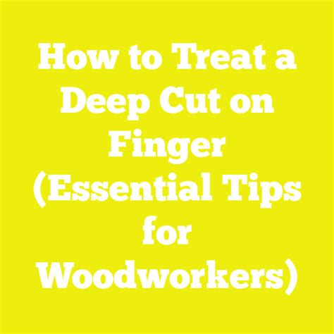 How To Treat A Deep Cut On Finger Essential Tips For Woodworkers