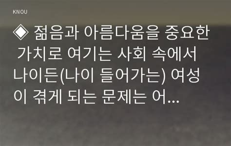젊음과 아름다움을 중요한 가치로 여기는 사회 속에서 나이든나이 들어가는 여성이 겪게 되는 문제는 어떤 것이 있는지 이러한 점을 극복하고 주체적이 삶을 살 수 있기