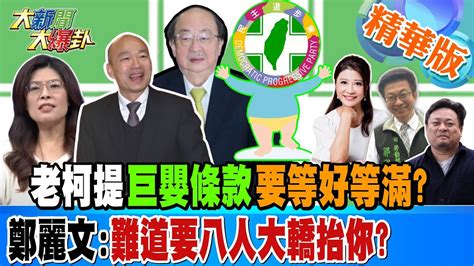 【大新聞大爆卦】老柯提巨嬰條款要等好等滿 鄭麗文難道要八人大轎抬你精華版1 大新聞大爆卦hotnewstalk Youtube