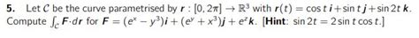 solved 5 let c be the curve parametrised by r [0 2π] →