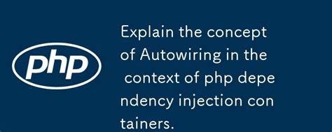 explain the concept of autowiring in the context of php dependency