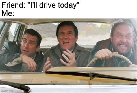 That One Friend That Drives Crazy Imgflip