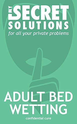 Adult Bed Wetting My Secret Solutions The Simple Solution For Adult Bed Wetting By My Secret