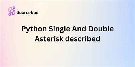 Python Single And Double Asterisk Described Sourcebae