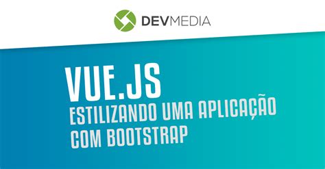 Estilizando Uma Aplicação Vuejs Com Bootstrap Devmedia