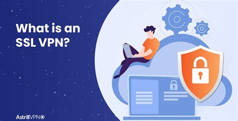 What Is An SSL VPN And Do You Need One AstrillVPN Blog