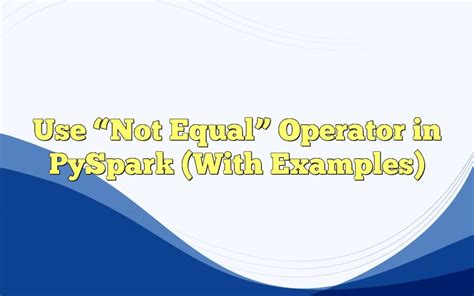 Use Not Equal” Operator In Pyspark With Examples