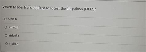 Solved Which Header File Is Required To Access The File