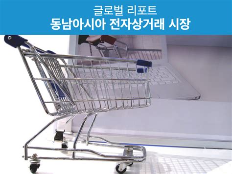 Clo 글로벌 리포트 2016 동남아시아 전자상거래 시장 현황 Clo 글로벌 리포트 2016 동남아시아 전자상거래 시장 현황