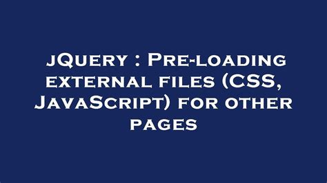 Jquery Pre Loading External Files Css Javascript For Other Pages
