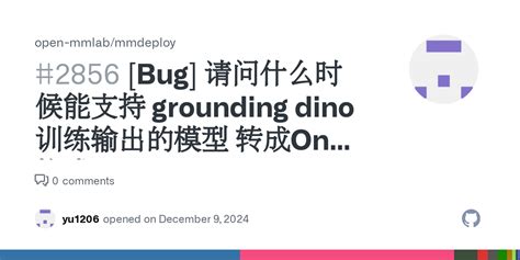 Bug 请问什么时候能支持 Grounding Dino训练输出的模型 转成onnx格式 · Issue 2856 · Open Mmlabmmdeploy · Github