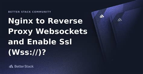 Nginx To Reverse Proxy Websockets And Enable Ssl Wss Better