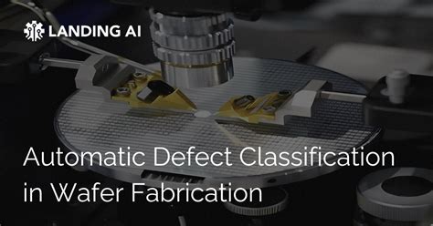 Ai For Semiconductors Maximize Yield And Cut Costs With Automatic Defect Classification