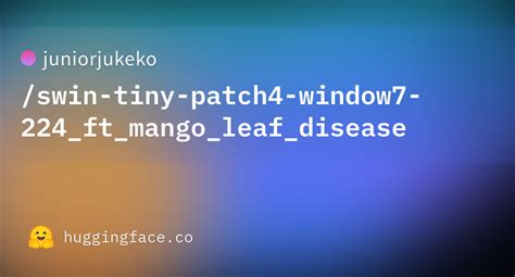 Juniorjukeko Swin Tiny Patch4 Window7 224 Ft Mango Leaf Disease Hugging Face