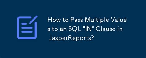 如何在 Jasperreports 中將多個值傳遞給 Sqlin”子句？ Mysql教程 Php中文網