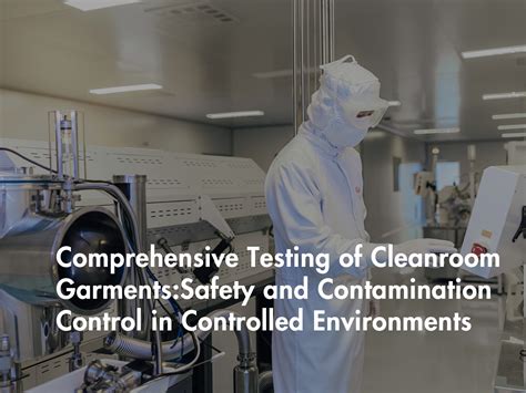 Comprehensive Testing Of Cleanroom Garments Safety And Contamination Control Cleanroom Suit