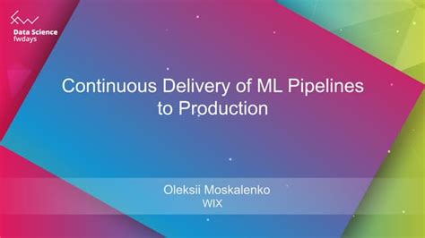 Oleksii Moskalenko Continuous Delivery Of Ml Pipelines To Production