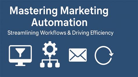 Mastering Marketing Automation Streamlining Workflows And Driving Efficiency