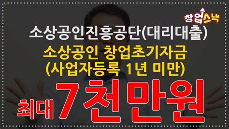 소상공인 창업초기자금 최대 7천만원까지 대출을 소상공인 정책자금대리대출 사업자등록 1년 이내 소상공인대출 정책자금