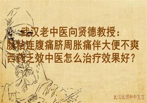 武汉老中医向贤德教授肠粘连腹痛脐周胀痛伴大便不爽西药乏效中医怎么治疗效果好 武汉诚顺和中医馆 比较好的中医院门诊部