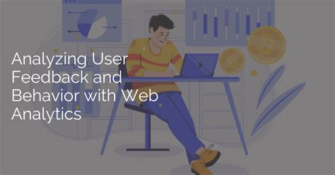 analyzing user feedback and behavior with web analytics