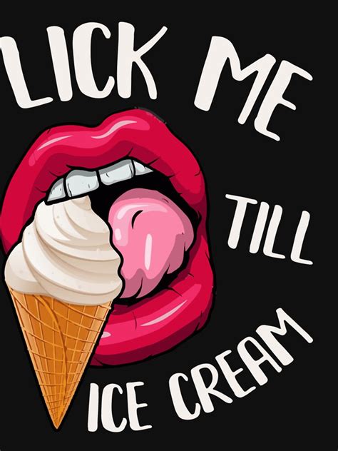 Lick Me Till Ice Cream Funny Pun Ice Cream T Shirt For Sale By
