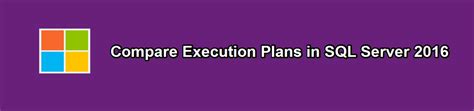 Compare Execution Plans In Sql Server 2016 Samirbehara