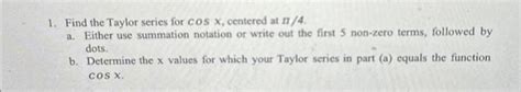 Solved 1 Find The Taylor Series For Cosx Centered At π4