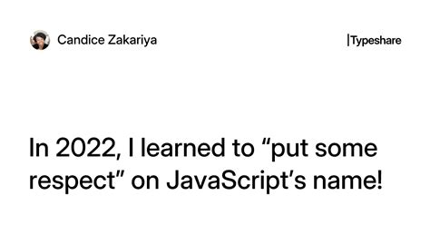 In 2022 I Learned To “put Some Respect” On Javascripts Name