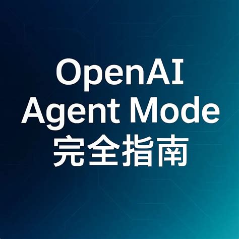 Openai Agent Mode 完全指南：ai智能体革命如何改变工作方式 博客 Hrefgo Ai