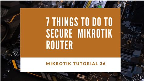 Mikrotik Tutorial No 36 7 Things To Do To Secure Mikrotik Router Youtube