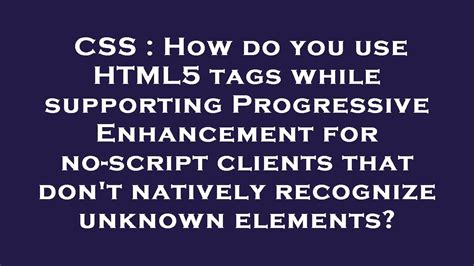 Css How Do You Use Html5 Tags While Supporting Progressive Enhancement For No Script Clients