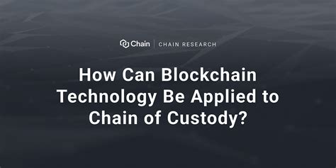 Chain Research — How Can Blockchain Technology Be Applied To Chain Of Custody By Chain Medium