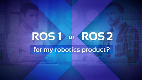 ros1 or ros2 for your robotics product