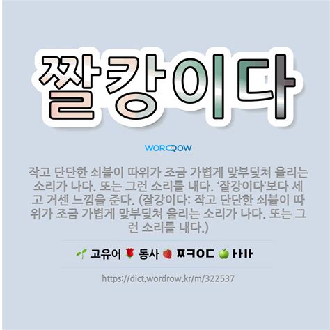 🌟짤캉이다 작고 단단한 쇠붙이 따위가 조금 가볍게 맞부딪쳐 울리는 소리가 나다 또는 그런 소리를 내다 표준국어대사전